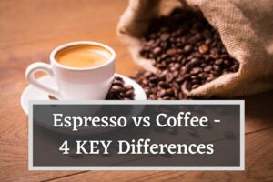 Espresso vs Coffee - 4 Critical Differences