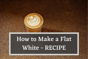 How to Make a Flat White - Perfect Cup In 5 Simple Steps