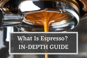 What Is Espresso? 7 Amazing Things About Espresso