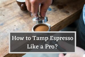 How to Tamp Espresso (Step-By-Step Guide)